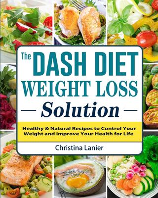 The Dash Diet Weight Loss Solution: 2 Weeks to Drop Pounds, Boost ...