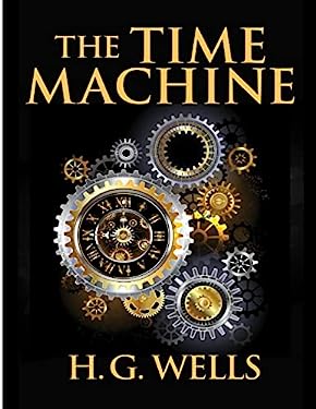 The Time Machine, by H. G. Wells : One Man's Astonishing Journey Beyond ...