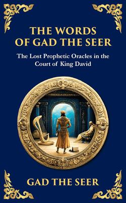 The Words of Gad the Seer : Prophecies and Visions of Divine Guidance ...