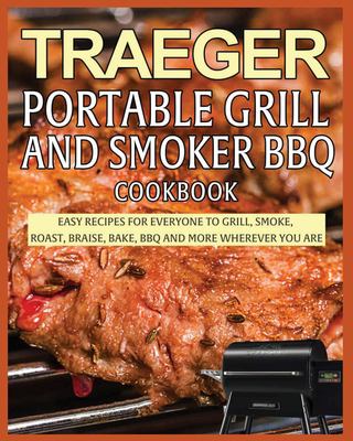 Traeger Portable Grill and Smoker BBQ Cookbook: Easy Recipes for ...