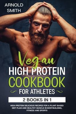 Vegan High-Protein Cookbook for Athletes : 2 Books in 1 High-Protein ...