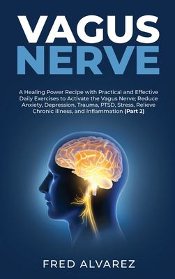 Vagus Nerve: A Healing Power Recipe with Practical and Effective Daily Exercises to Activate the ...