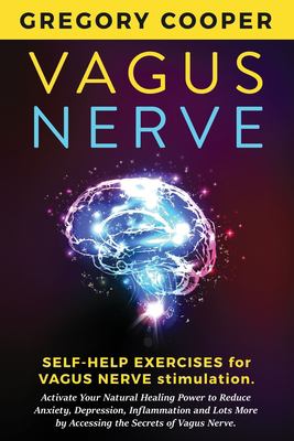 Vagus Nerve: Self-Help Exercises for Vagus Nerve Stimulation. Activate Your Natural Healing ...