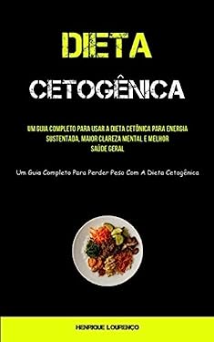 Dieta Cetogênica: Um guia completo para usar a dieta cetônica para ...