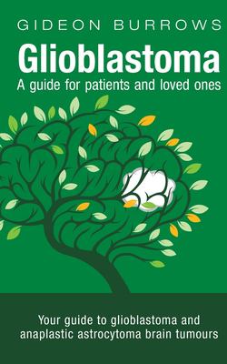 Glioblastoma - a Guide for Patients and Loved Ones : Your Guide to ...