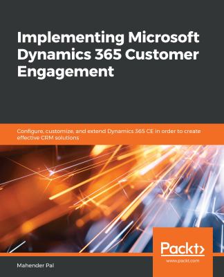 Implementing Microsoft Dynamics 365 Customer Engagement : Configure, Customize, and Extend ...
