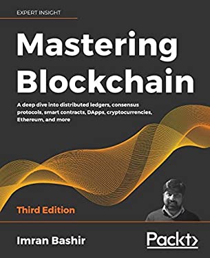 Mastering Blockchain : A Deep Dive into Distributed Ledgers, Consensus Protocols, Smart ...