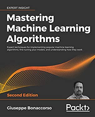Mastering Machine Learning Algorithms : Expert Techniques for ...