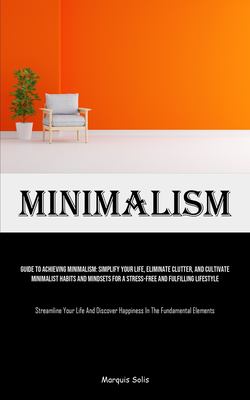 Minimalism: Guide To Achieving Minimalism: Simplify Your Life ...