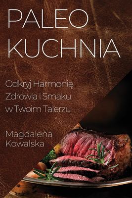 Paleo Kuchnia: Odkryj Harmonie Zdrowia i Smaku w Twoim Talerzu (Polish Edition) book: 9781835196335