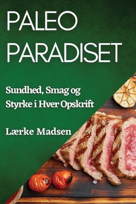 Paleo Paradiset: Sundhed, Smag og Styrke i Hver Opskrift (Danish ...