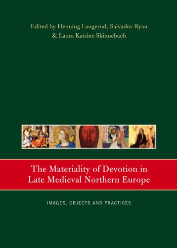 The Materiality of Devotion in Late Medieval Northern Europe : Images ...