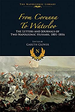 From Corunna to Waterloo: the Letters and Journals of Two Napoleonic ...