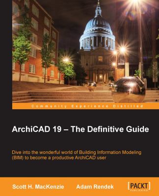 ArchiCAD 19 - the Definitive Guide : Dive into the Wonderful World of Building Information ...
