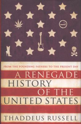 A Renegade History of the United States : From the Founding Fathers to ...