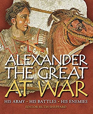 Alexander the Great at War : His Army - His Battles - His Enemies book ...