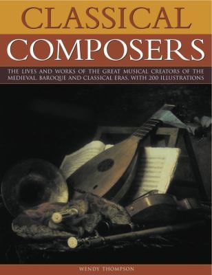 Classical Composers : A Guide to the Lives and Works of the Freat ...