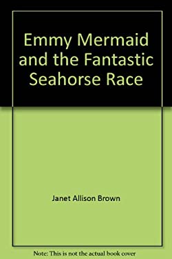 Emmy Mermaid and Fantastic Seahorse Race book by Janet Allison Brown ...