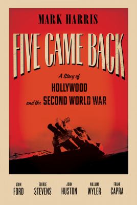 Five Came Back : Five Legendary Film Directors and the Second World War ...