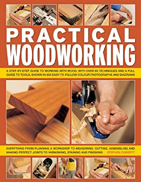 Practical Woodworking : A Step-by-Step Guide to Working with Wood, with ...