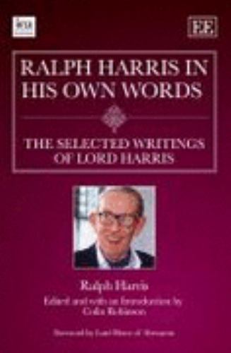 Ralph Harris in His Own Words, the Selected Writings of Lord Harris ...