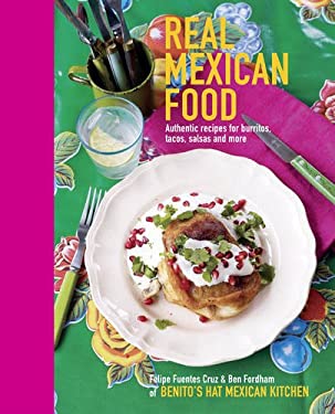 Real Mexican Food : Authentic Recipes for Burritos, Tacos, Salsas and ...