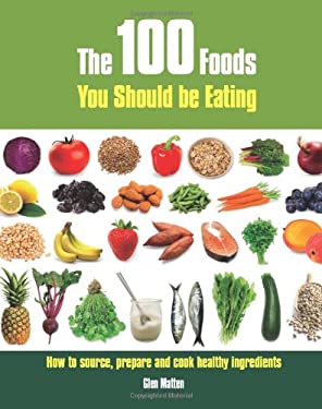 The 100 Foods You Should Be Eating : How to Source, Prepare and Cook ...