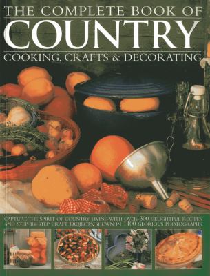 The Complete Book of Country Cooking, Crafts and Decorating : Capture ...