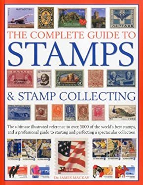 The Complete Guide to Stamps and Stamp Collecting : The Ultimate Illustrated Reference to over ...