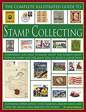 The Complete Illustrated Guide to Stamp Collecting : Everything You Need to Know about the World ...
