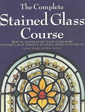 The Complete Stained Glass Course : How to Master Every Major Glass ...