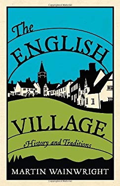 The English Village : History and Traditions used book by Martin Wainwright