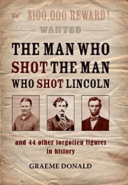 The Man Who Shot the Man Who Shot Lincoln : And 44 other forgotten ...