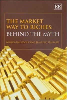 The Market Way to Riches : Behind the Myth book by Jean-Luc Gaffard ...