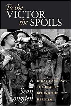 To the Victor the Spoils : D-Day and Ve Day, the Reality Behind the ...