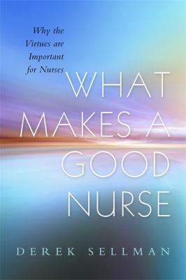 What Makes a Good Nurse : Why the Virtues Are Important for Nurses used ...
