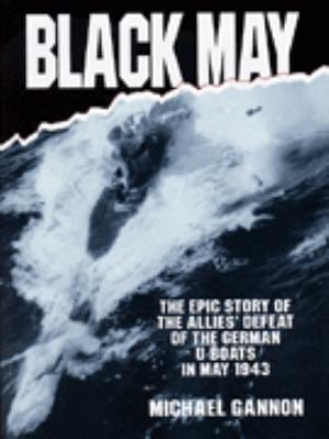 Black May : The Epic Story of the Allies Defeat of the German U-Boats ...