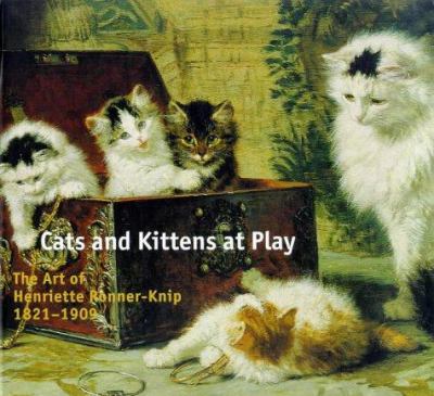 Cats and Kittens at Play : The Art of Henriette Ronner-Knip, 1821-1909 ...