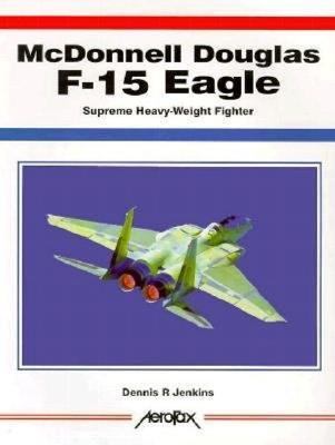 McDonnell Douglas F-15 Eagle : Supreme Heavy-Weight Fighter book by ...