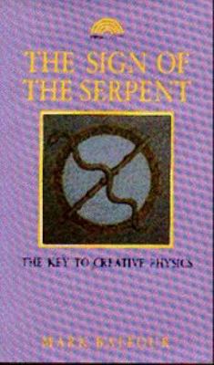 The Sign of the Serpent : The Key to Creative Physics book by Mark ...