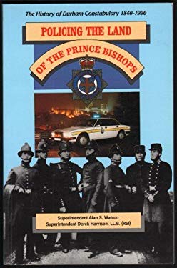 Policing the Land of the Prince Bishops : The History of Durham ...