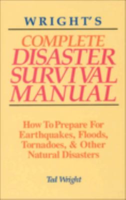 Wright's Complete Disaster Survival Manual : How to Prepare for ...