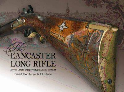 The LANCASTER LONG RIFLE : The Golden Age of an American Art Form book ...