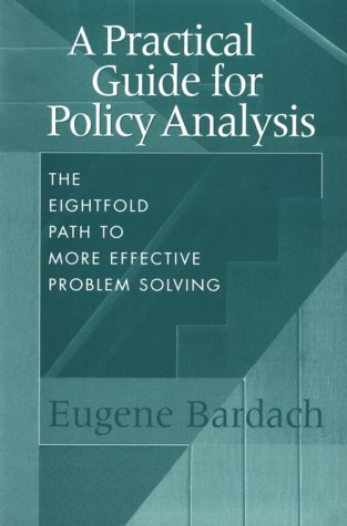 A Practical Guide for Policy Analysis : The Eightfold Path to More Effective Problem Solving ...