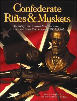 Confederate Rifles & Muskets: Infantry Small Arms Manufactured in the ...