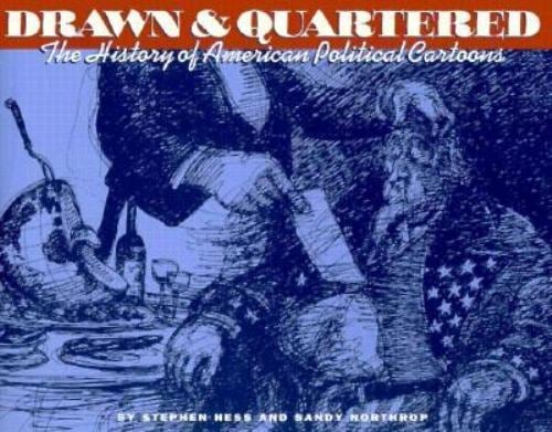Drawn and Quartered : The History of American Political Cartoons used ...