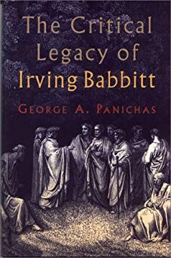The Critical Legacy of Irving Babbitt : An Appreciation used book by ...