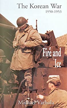 Fire and Ice : The Korean War, 1950-1953 book by Michael Varhola: 9781882810437