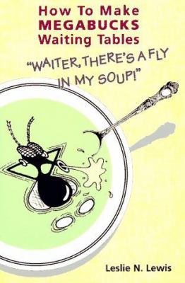 Waiter, There's a Fly in My Soup! : How to Make Megabucks Waiting ...