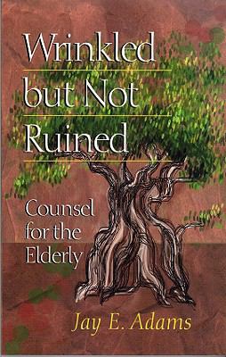 Wrinkled but Not Ruined : Counsel for the Elderly book by Jay Edward ...